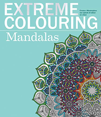 Extreme Colouring - Mandalas: Create a Masterpiece, One Splash of ...