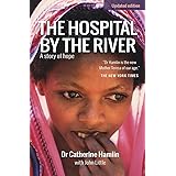 The Hospital By the River: A Story of Hope : Hamlin, Dr. Catherine ...