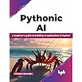 Buy Pythonic AI: A Beginner's Guide to Building AI Applications in Python Book Online at Low ...
