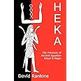 Heka: The Practices of Ancient Egyptian Ritual and Magic - An ...