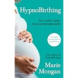 Hypnobirthing: The Mongan Method: A Natural Approach to a Safe, Easier ...
