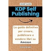 Guida completa alla pubblicazione su Amazon KDP: Scrivere e pubblicare su Amazon KDP - La guida ...