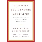 How Will You Measure Your Life?: A thought-provoking approach to ...