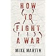 How to Fight a War : Martin, Mike: Amazon.co.uk: Books