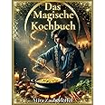 Das Magische Kochbuch: 50 verzauberte Rezepte für junge Zauberer – Entdecke magische Gerichte ...