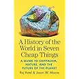 A History of the World in Seven Cheap Things : Moore, Jason W., Patel ...