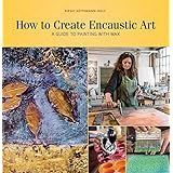 Encaustic Art: The Complete Guide to Creating Fine Art with Wax: Amazon ...