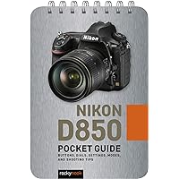 Nikon D850: Pocket Guide: Buttons, Dials, Settings, Modes, and Shooting Tips: 6 (Pocket Guide ...