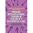 Working with Relational Trauma in Children's Residential Care: A Guide ...