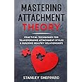 Buy Mastering Attachment Theory: Practical Techniques for Transforming Attachment Styles ...