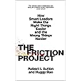 Buy The Friction Project: How Smart Leaders Make the Right Things ...