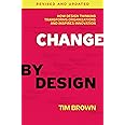 Change by Design, Revised and Updated: How Design Thinking Transforms ...
