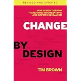 Change by Design: How Design Thinking Transforms Organizations and ...