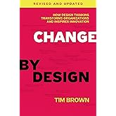 Change by Design: How Design Thinking Transforms Organizations and ...