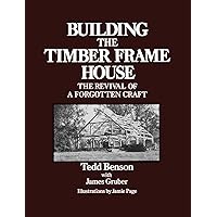 Building the Timber Frame House: The Revival of a Forgotten Craft ...