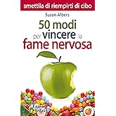 50 modi per vincere la fame nervosa : Albers, Susan, Bonora, E.: Amazon ...