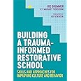 Building a Trauma-Informed Restorative School: Skills and Approaches for Improving Culture and ...