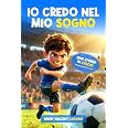 Io Credo nel mio Sogno: Libro sul Calcio per Bambini e Ragazzi 7-14 ...
