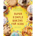 Super Simple Baking for Kids: Learn to Bake with Over 55 Easy Recipes ...