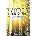 Wicca for Beginners: A Guide to Wiccan Beliefs, Rituals, Magic, and Witchcraft (Wicca for ...