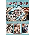 MASTERING LOOM BEAD WEAVING: A Comprehensive Guide to Creating Stunning ...