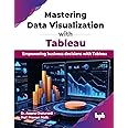 Buy Mastering Data Visualization with Tableau: Empowering business decisions with Tableau ...