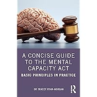 A Concise Guide to the Mental Capacity Act: Basic Principles in ...