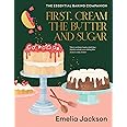 First, Cream the Butter and Sugar: A complete baking companion: The ...