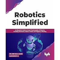 Robotics Simplified: An Illustrative Guide to Learn Fundamentals of ...