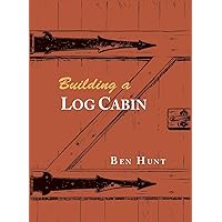 How to Build and Furnish a Log Cabin: The Easy, Natural Way Using Only ...