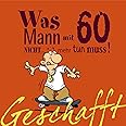 Geschafft: Was Mann mit 60 nicht mehr tun muss!: Lustiges Geschenkbuch ...