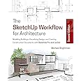 The Sketchup Workflow For Architecture: Modeling Buildings, Visualizing Design, And Creating ...