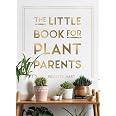 The Little Book for Plant Parents: Simple Tips to Help You Grow Your ...