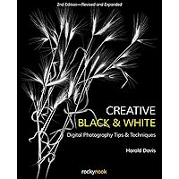 Creative Black and White: Digital Photography Tips and Techniques ...