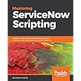 Buy Mastering ServiceNow Scripting: Leverage JavaScript APIs to perform client-side and server ...
