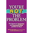 You're Not the Problem: The Impact of Narcissism and Emotional Abuse and How to Heal - The ...
