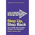 Step Up, Step Back: How to Really Deliver Strategic Change in Your ...