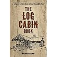 Log Cabin Book: A Complete Builder's Guide to Small Homes and Shelters ...