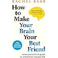 How to Make Your Brain Your Best Friend: A Neuroscientist's Guide to a ...