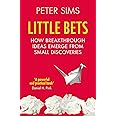 Little Bets: How breakthrough ideas emerge from small discoveries ...