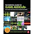 The Essential Guide to Game Audio: The Theory and Practice of Sound for ...