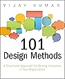 101 Design Methods: A Structured Approach for Driving Innovation in ...