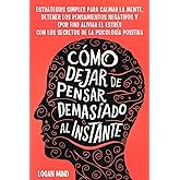 Cómo Dejar de Pensar Demasiado: Una Guía para Vivir sin Trastornos de Ansiedad. Obtén Paz Mental ...
