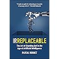IRREPLACEABLE: The Art of Standing Out in the Age of Artificial Intelligence : Bornet, Pascal ...