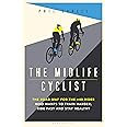The Midlife Cyclist: The Road Map for the +40 Rider Who Wants to Train ...