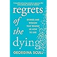 Regrets of the Dying: Stories and Wisdom That Remind Us How to Live ...