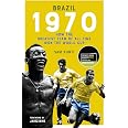 Brazil 1970: How the Greatest Team of All Time Won the World Cup ...