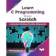 Learn C Programming from Scratch: A step-by-step methodology with problem solving approach ...