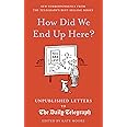 How Did We End Up Here?: Unpublished Letters to the Daily Telegraph (15 ...