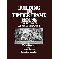 Building the Timber Frame House: The Revival of a Forgotten Craft ...